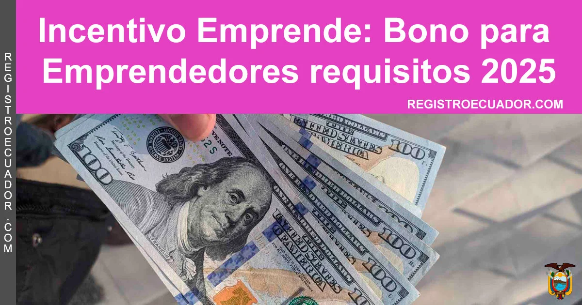 Incentivo Emprende: Bono para Emprendedores requisitos 2025