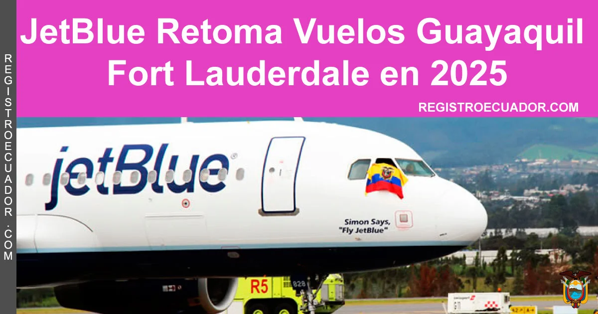 JetBlue Retoma Vuelos Guayaquil-Fort Lauderdale en 2025