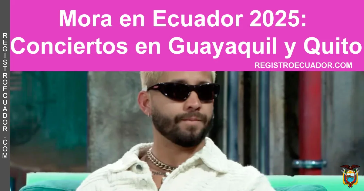 Mora en Ecuador 2025: Conciertos en Guayaquil y Quito
